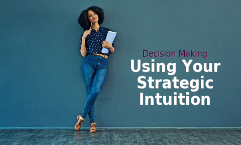 Decision Making- Using your Strategic Intuition