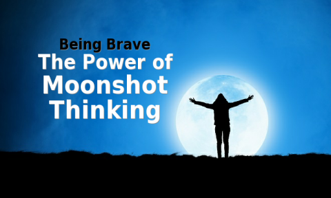 Being Brave - The Power of Moonshot Thinking