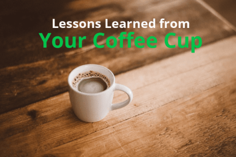 Lessons Learned from Your Coffee Cup